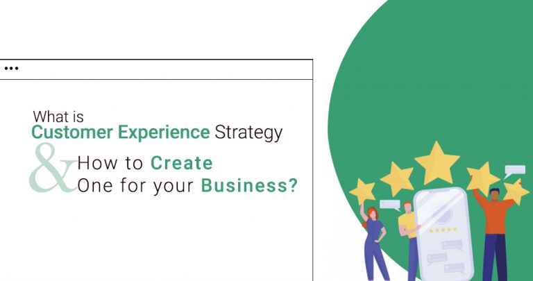 What is Customer Experience Strategy & How to Create One for your Business?