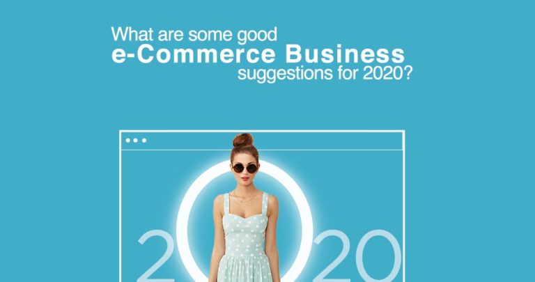 What are Some Good E-commerce Business Suggestions for 2020?